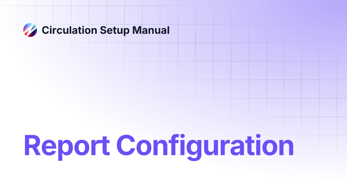 Report Configuration | Circulation Setup Manual