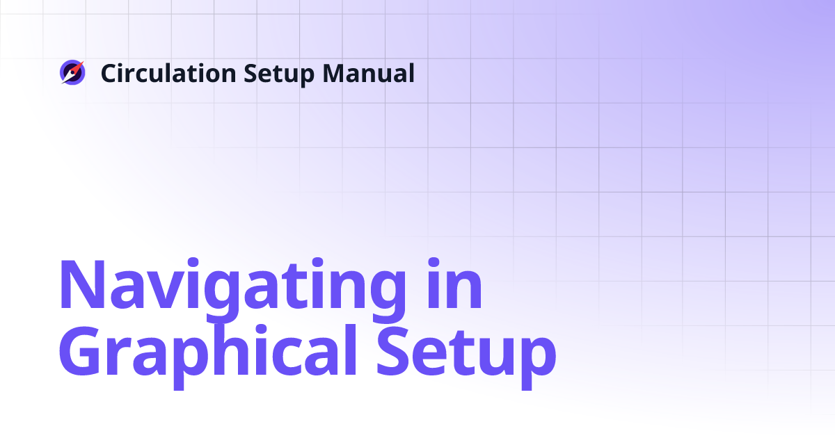 Navigating in Graphical Setup | Circulation Setup Manual