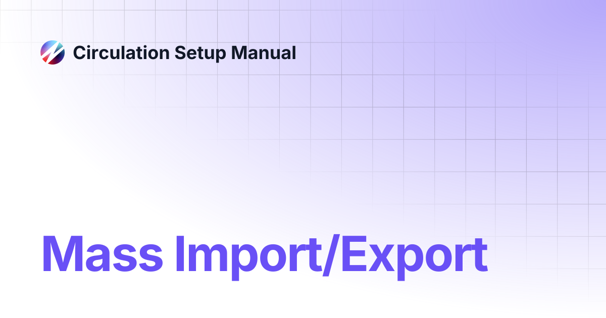 Mass Import/Export | Circulation Setup Manual