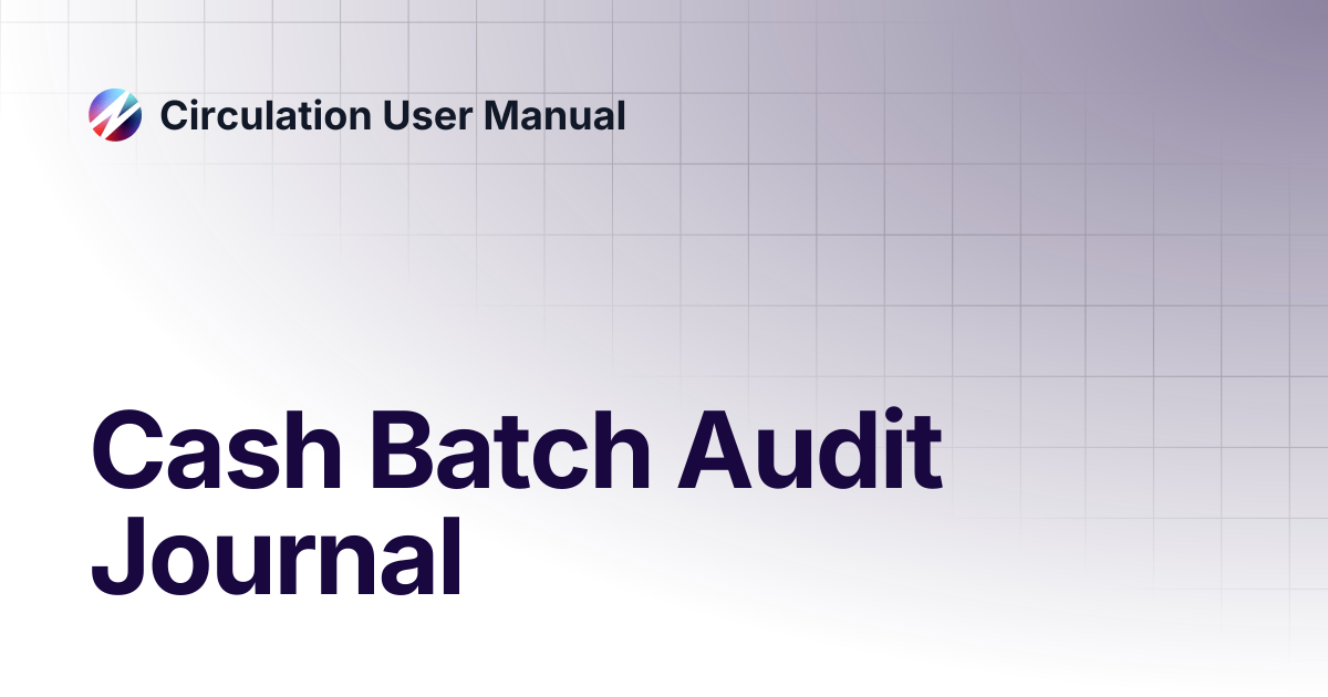 Cash Batch Audit Journal | Circulation User Manual