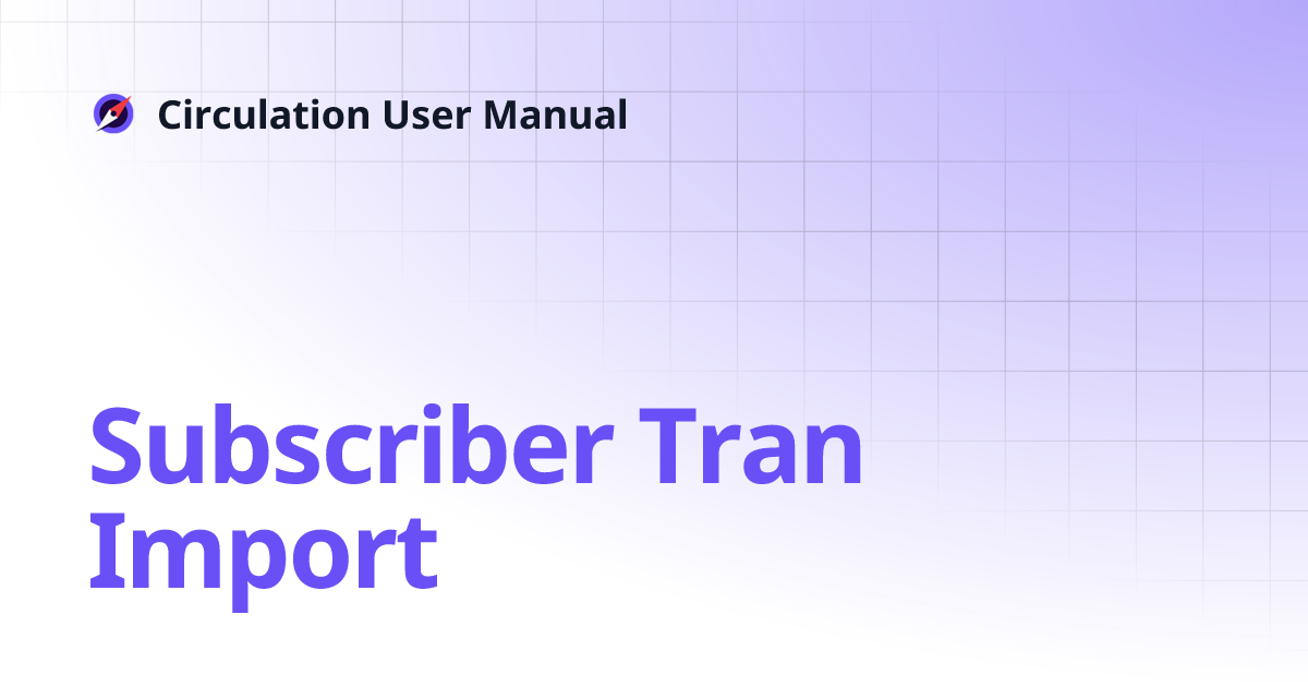 Subscriber Tran Import | Circulation User Manual