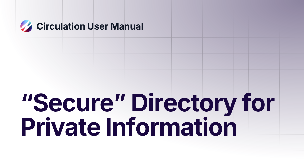“Secure” Directory for Private Information | Circulation User Manual