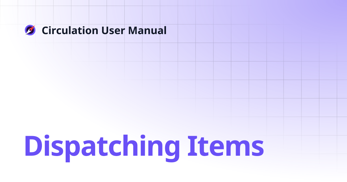Dispatching Items | Circulation User Manual