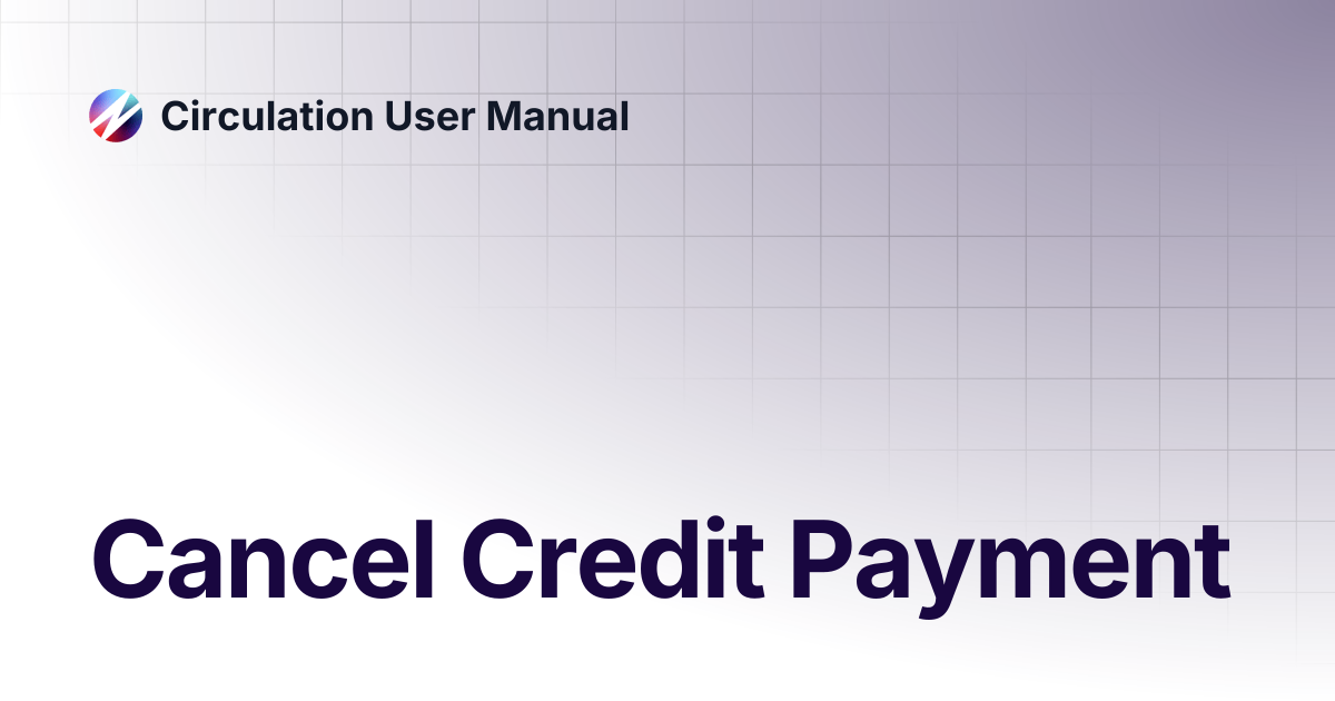 Cancel Credit Payment | Circulation User Manual