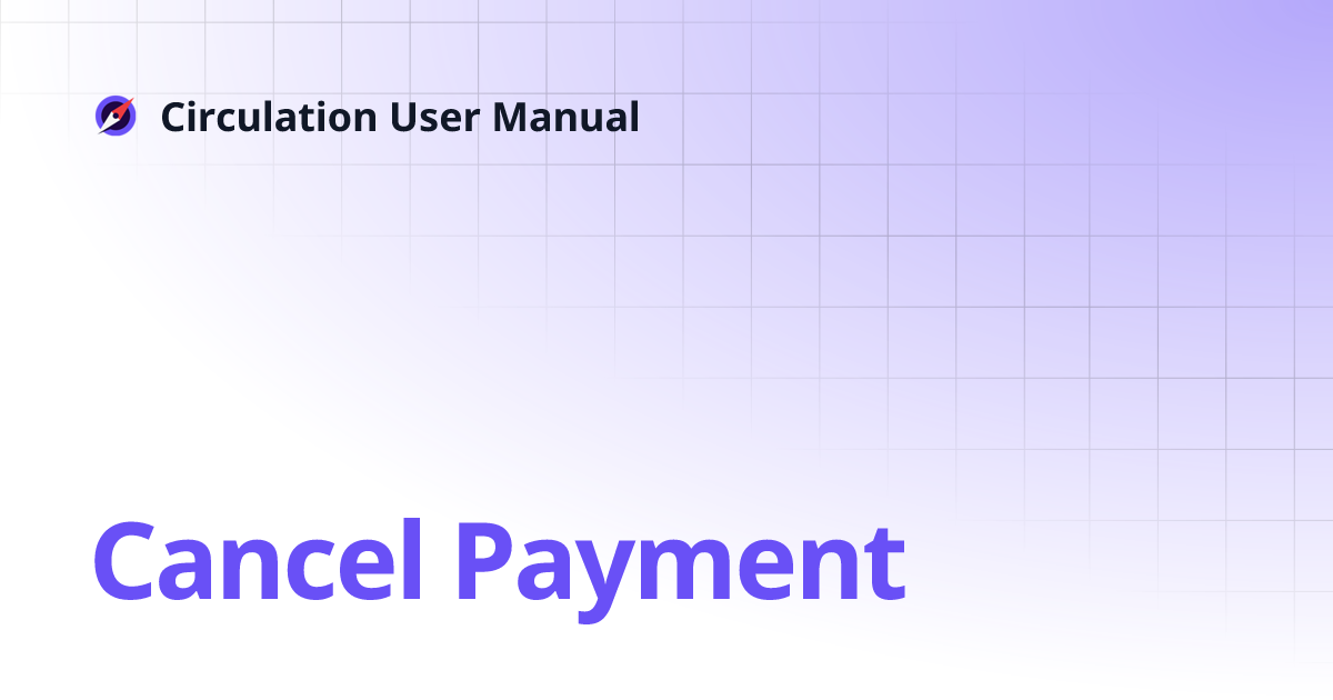 Cancel Payment | Circulation User Manual
