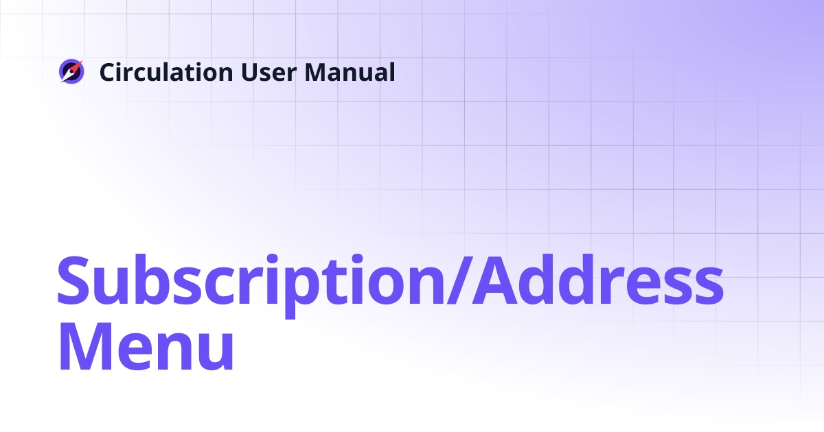Subscription/Address Menu | Circulation User Manual