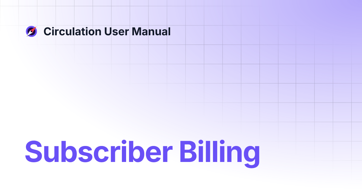 Subscriber Billing | Circulation User Manual