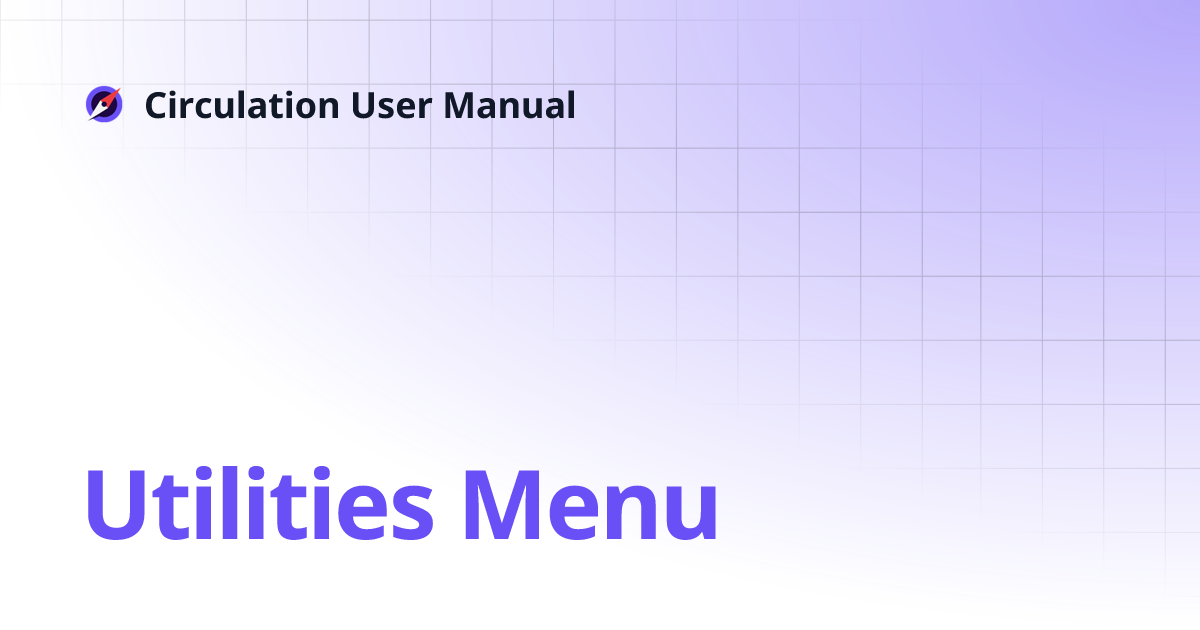 Utilities Menu | Circulation User Manual