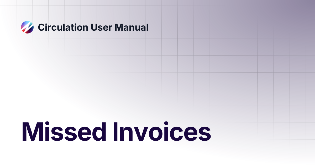 Missed Invoices | Circulation User Manual