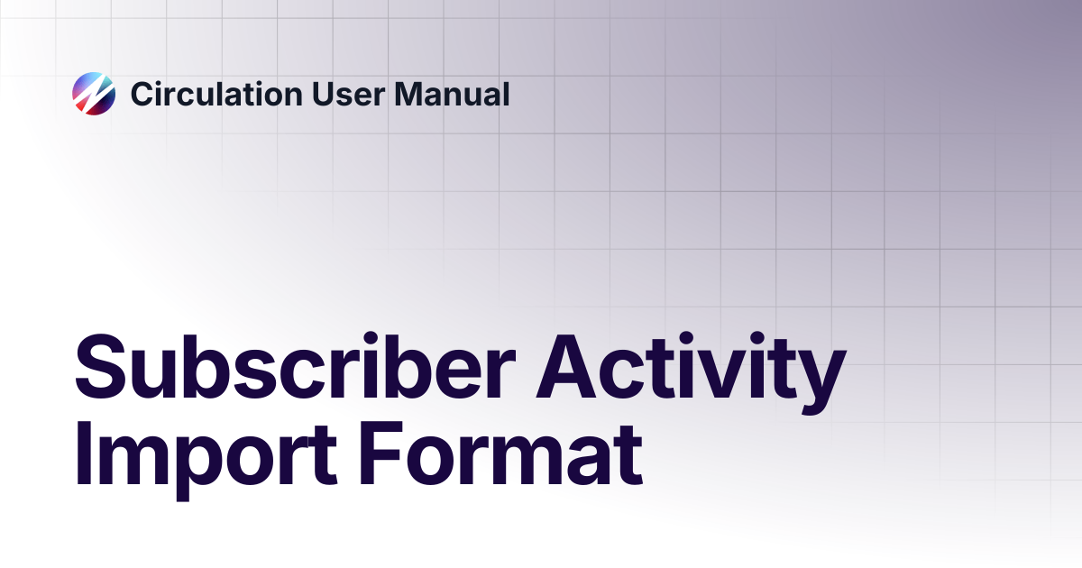 Subscriber Activity Import Format | Circulation User Manual