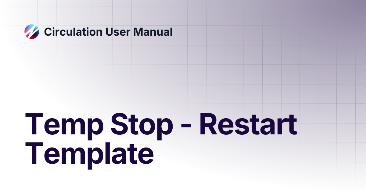 Temp Stop - Restart Template | Circulation User Manual