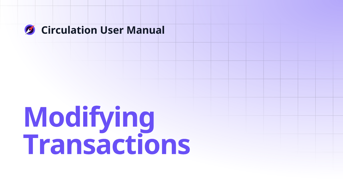 Modifying Transactions | Circulation User Manual Modifying Transactions | Circulation User Manual