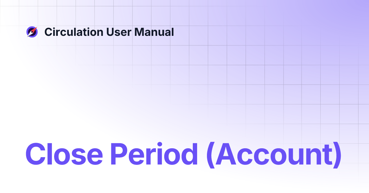 Close Period (Account) | Circulation User Manual