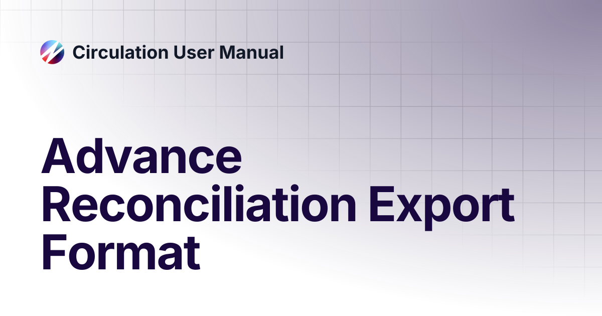 Advance Reconciliation Export Format | Circulation User Manual