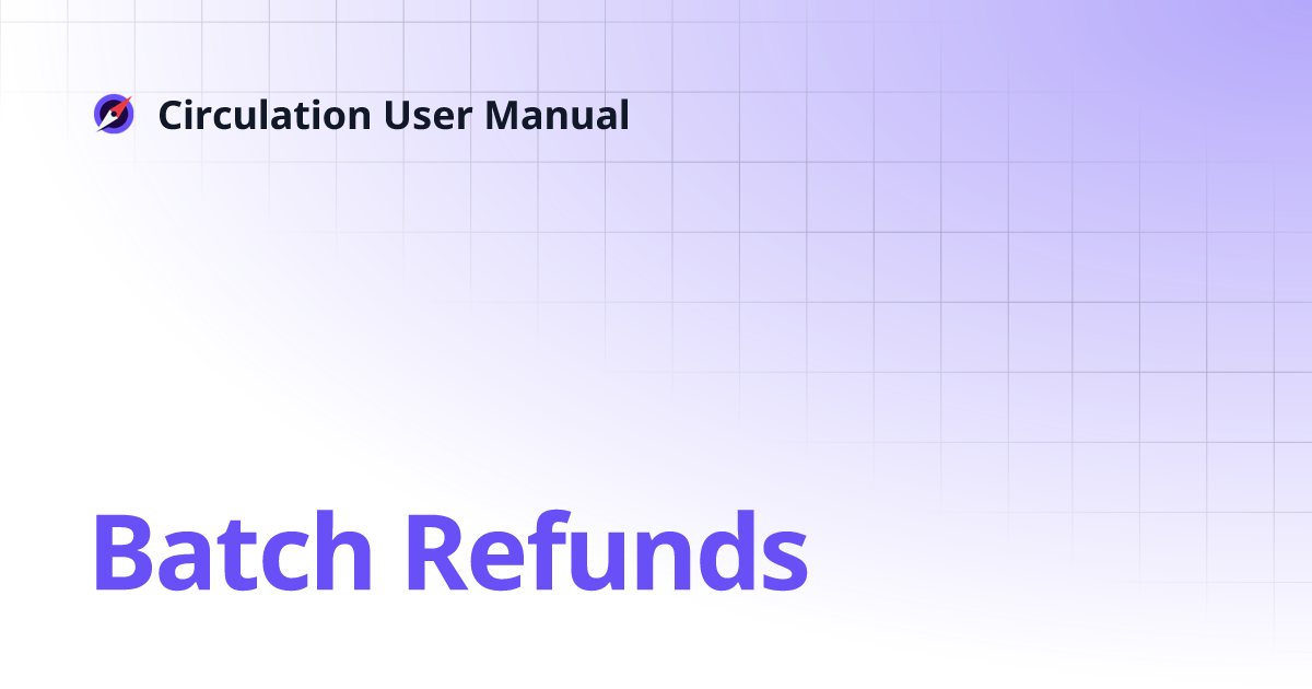 Batch Refunds | Circulation User Manual