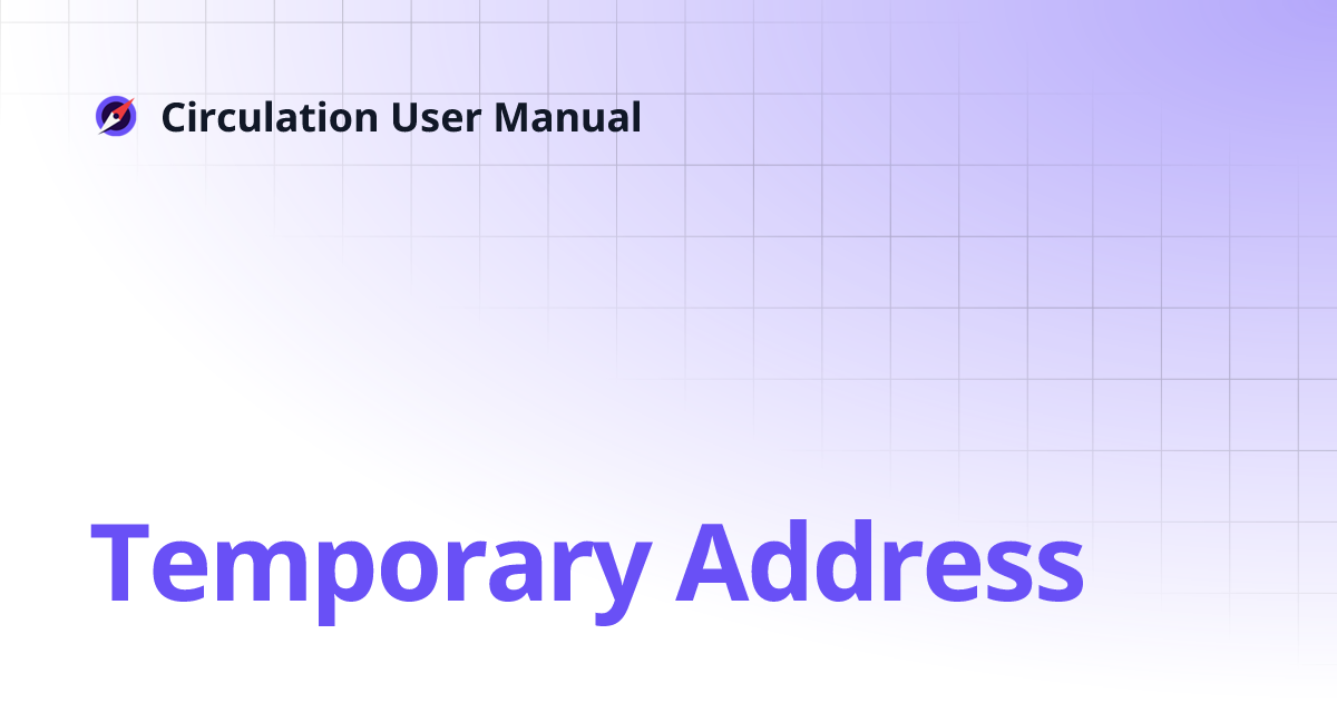 Temporary Address | Circulation User Manual