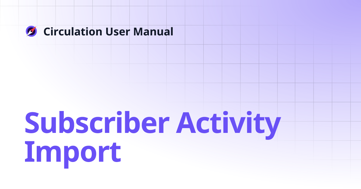 Subscriber Activity Import | Circulation User Manual