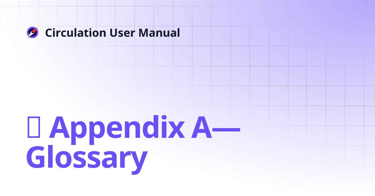 ⓭ Appendix A—Glossary | Circulation User Manual