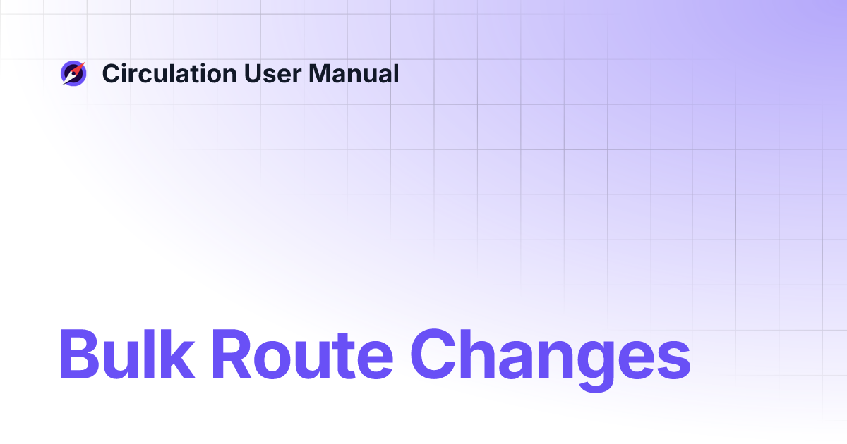 Bulk Route Changes | Circulation User Manual