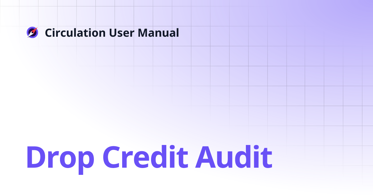 Drop Credit Audit | Circulation User Manual