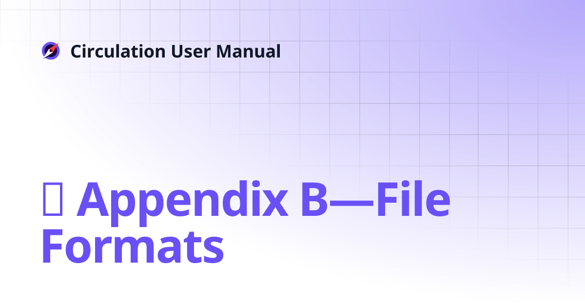 ⓮ Appendix B—File Formats | Circulation User Manual