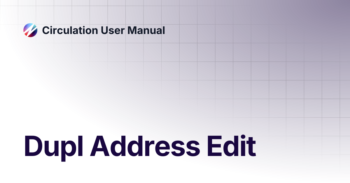 Dupl Address Edit | Circulation User Manual