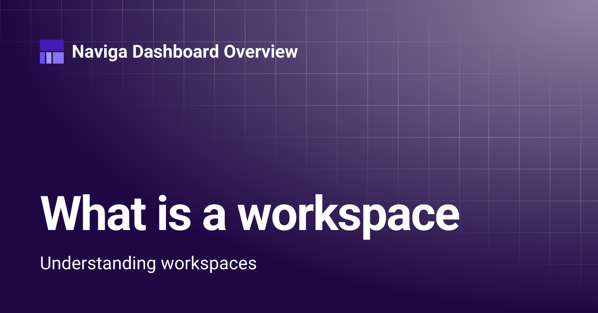 What is a workspace | Naviga Dashboard Overview