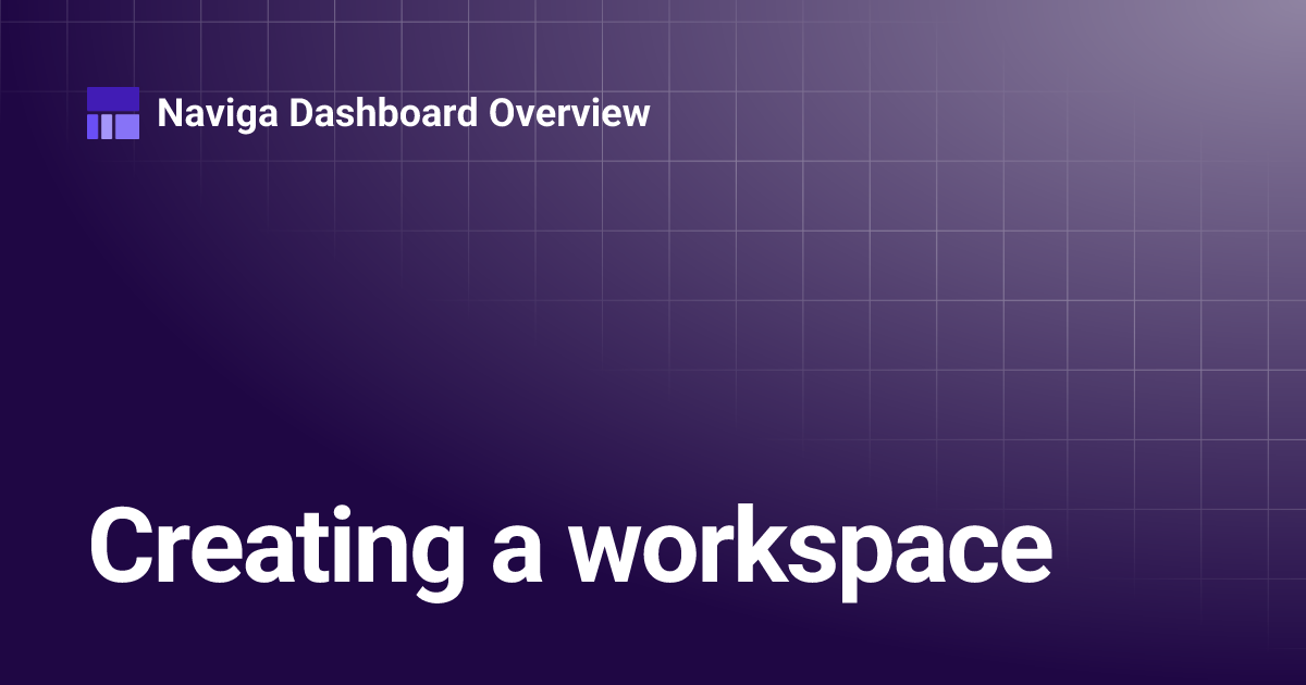 Creating a workspace | Naviga Dashboard Overview