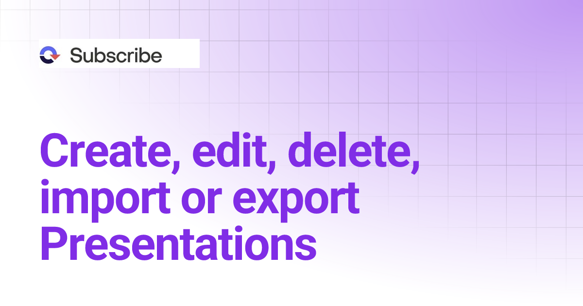 Create, edit, delete, import or export Presentations | Naviga Subscribe