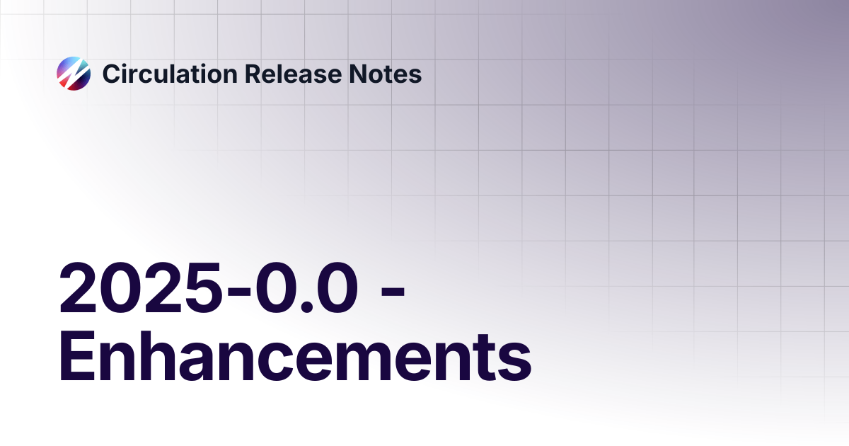 2025-0.0 - Enhancements | Circulation Release Notes