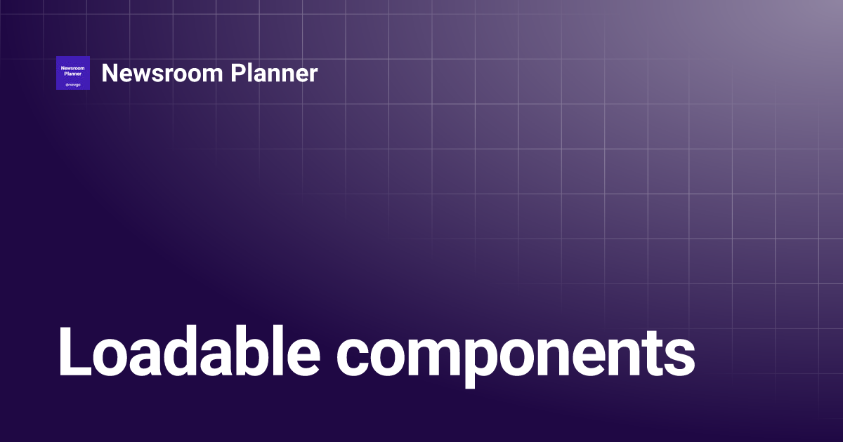 Loadable components | Newsroom Planner Loadable components | Newsroom Planner